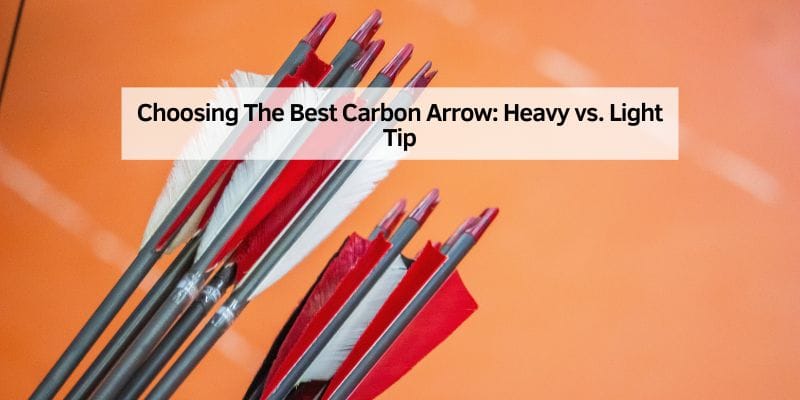 Carbon Arrow Weight: Heavy vs. Light